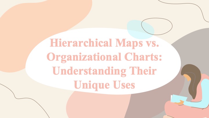 Hierarchical Maps vs. Organizational Charts: Understanding Their Unique Uses